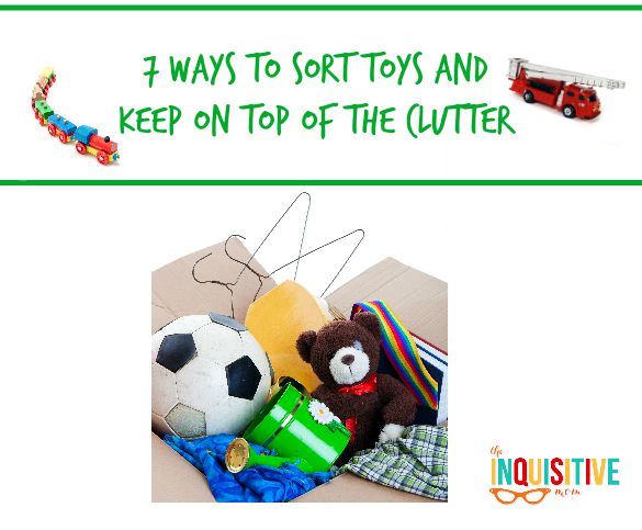 7 Ways to Sort Toys and Keep on Top of the Clutter - The Inquisitive Mom