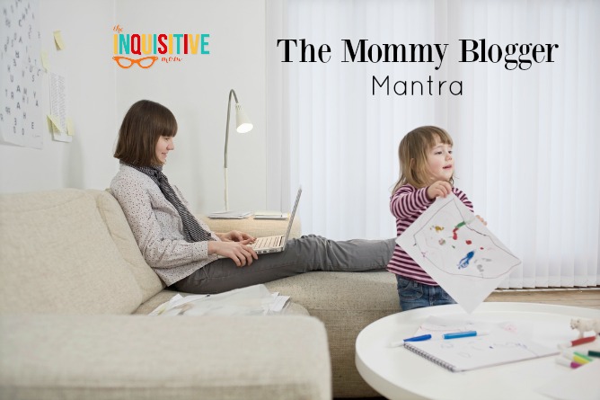 The Mommy Blogger Mantra - The Inquisitive Mom